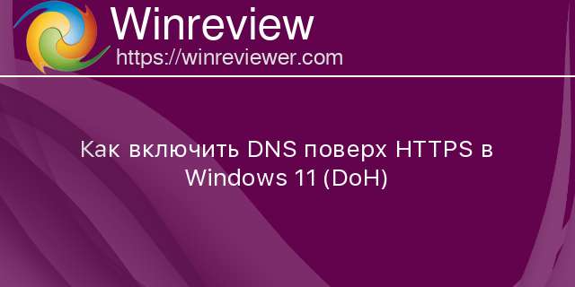 Как включить DNS поверх HTTPS в Windows 11 (DoH)